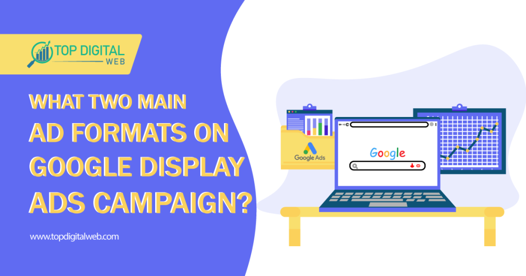 What two main ad formats on Google display ads campaign? - Topdigitalweb